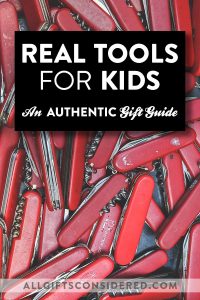 Real Tools for Kids: A Gift Guide » All Gifts Considered