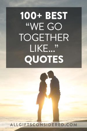 100+ Best "We Go Together Like..." Quotes » All Gifts Considered