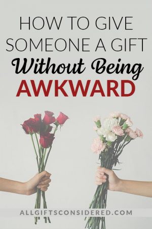 How to Give Someone a Gift Without Being Awkward » All Gifts Considered